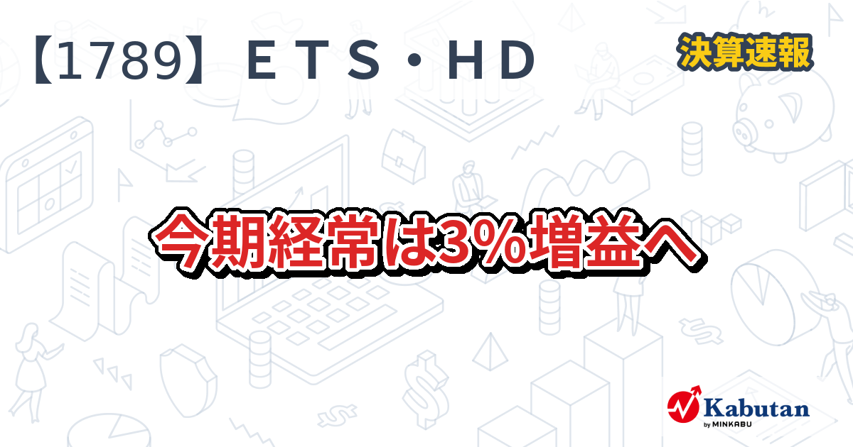 ETSホールディングス【1789】、今期経常は3％増益へ | 決算速報 - 株探ニュース