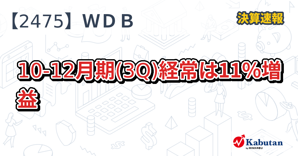WDBホールディングス【2475】、10-12月期(3Q)経常は11％増益 | 株探ニュース