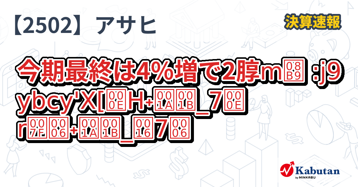 アサヒグループホールディングス【2502】、今期最終は4％増で2期ぶり最高益、前期配当を2円増額・今期は2円増配へ 決算速報 株探ニュース