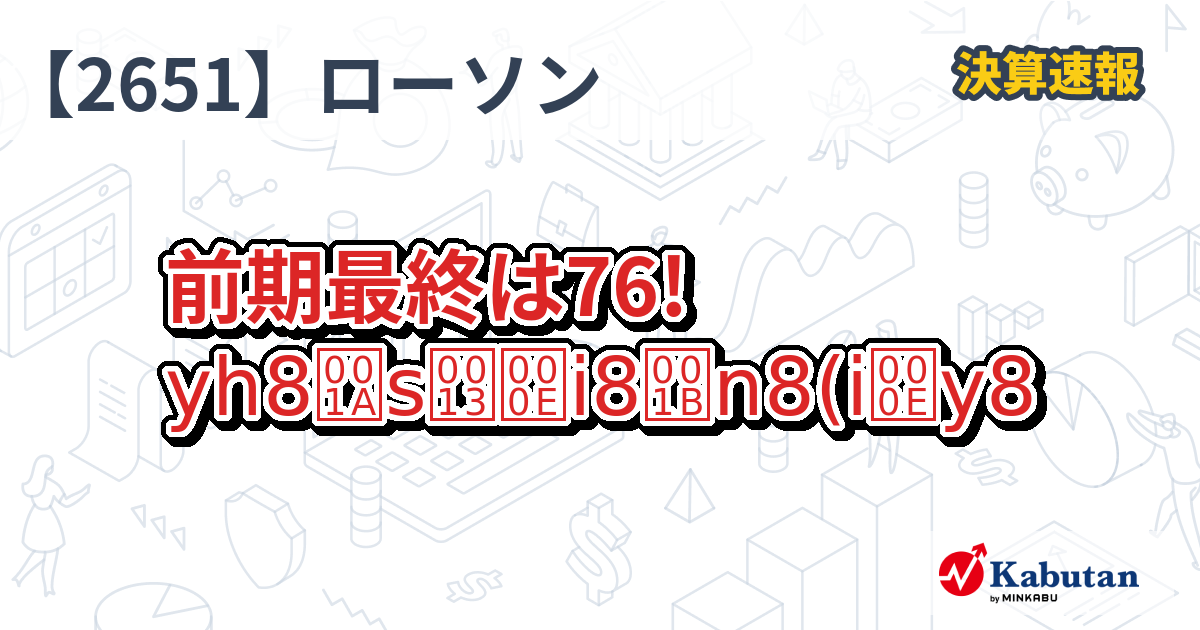 ローソン【2651】、前期最終は76％増で10期ぶり最高益・12 2月期4q最終は黒字浮上、今期業績は非開示 決算速報 株探ニュース