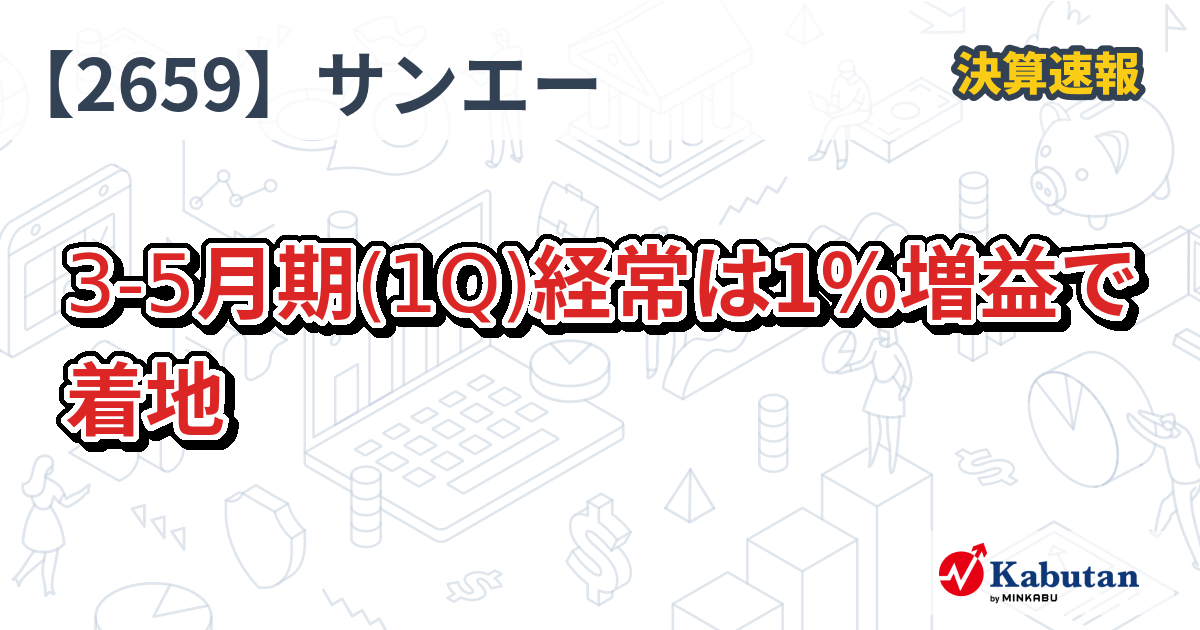 サンエー【2659】、3-5月期(1Q)経常は1％増益で着地 | 決算速報 - 株探ニュース