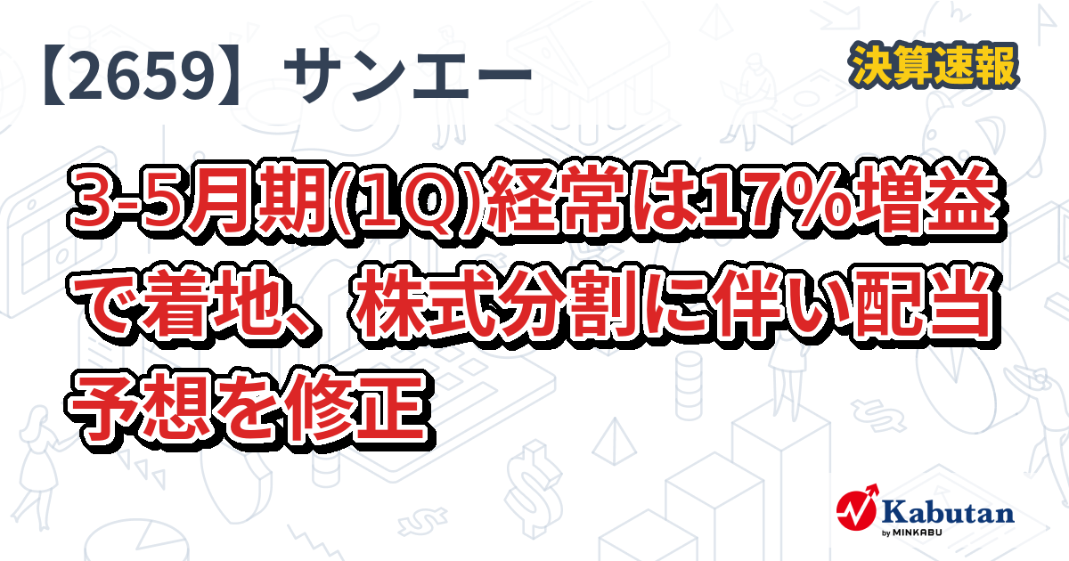 サンエー【2659】、3-5月期(1Q)経常は17％増益で着地、株式分割に伴い配当予想を修正 | 決算速報 - 株探ニュース