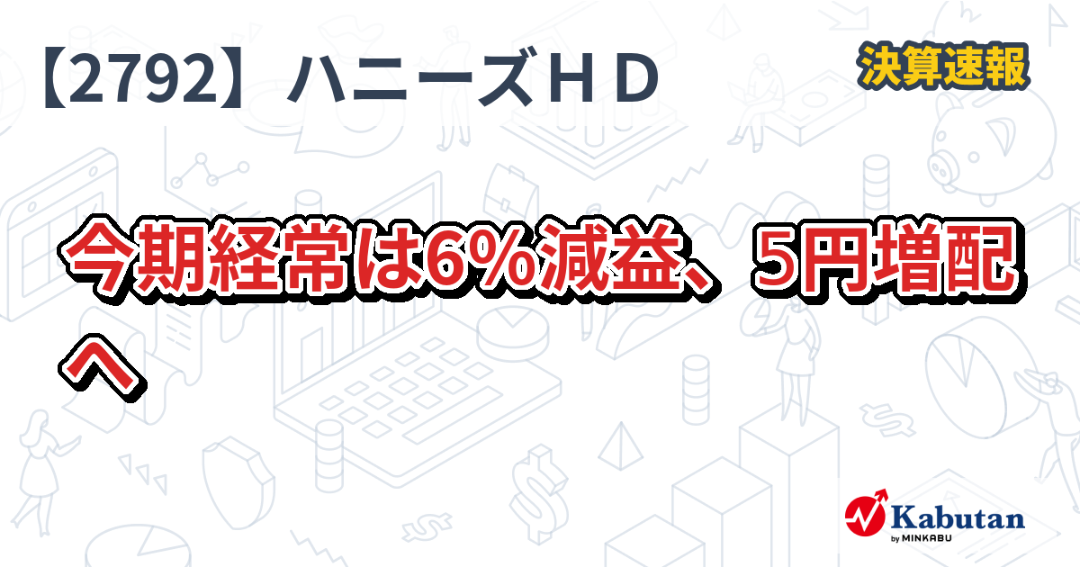 ハニーズホールディングス【2792】、今期経常は6％減益、5円増配へ | 決算速報 - 株探ニュース