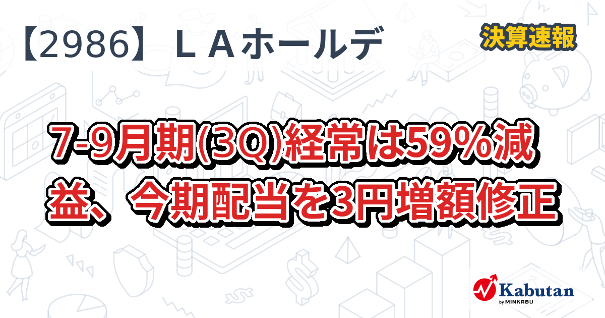 LAホールディングス【2986】、7-9月期(3Q)経常は59％減益、今期配当を3円増額修正 | 決算速報 - 株探ニュース
