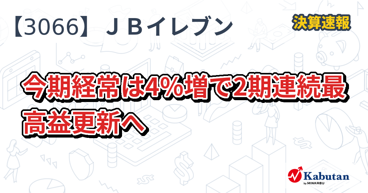 JBイレブン【3066】、今期経常は4％増で2期連続最高益更新へ | 決算速報 - 株探ニュース