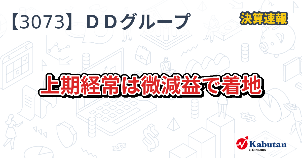 DDグループ【3073】、上期経常は微減益で着地 | 決算速報 - 株探ニュース