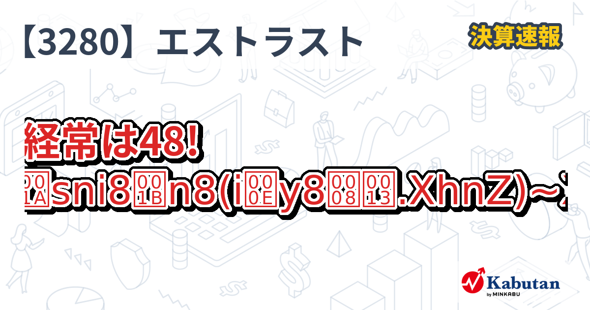 エストラスト【3280】、今期経常は48％増で6期ぶり最高益、2円増配へ 決算速報 株探ニュース