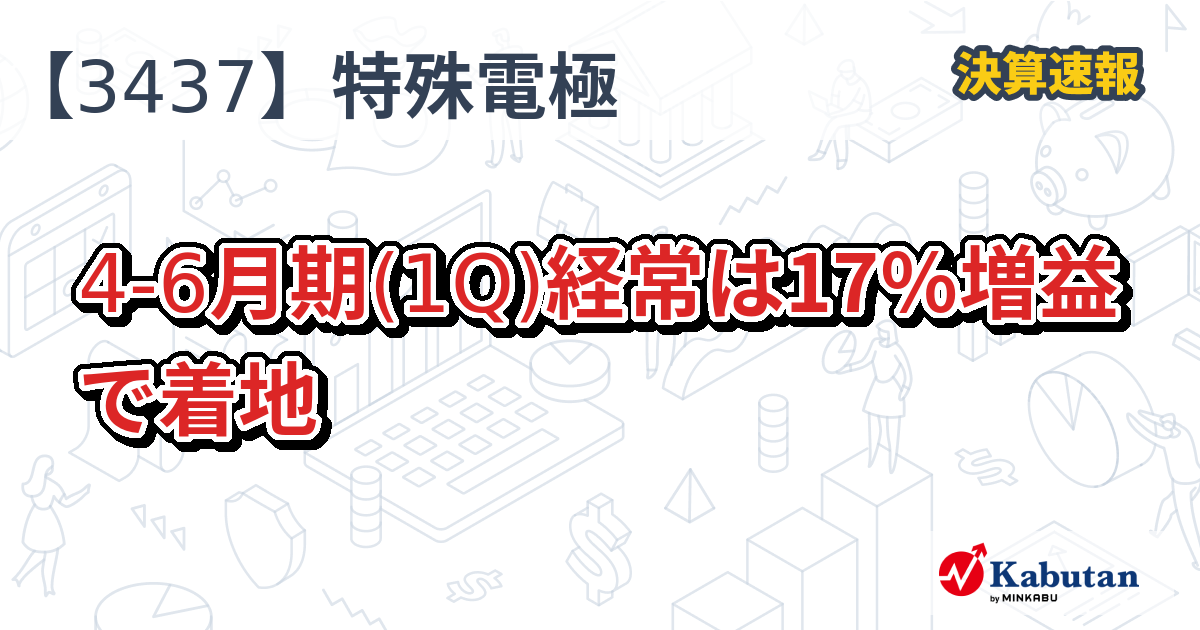 特殊電極【3437】、4-6月期(1Q)経常は17％増益で着地 | 決算速報 - 株探ニュース