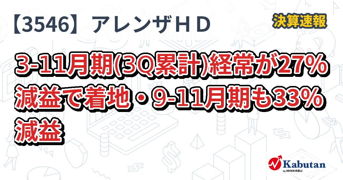 アレンザホールディングス【3546】、3-11月期(3Q累計)経常が27％減益で着地・9-11月期も33％減益 | 決算速報 - 株探ニュース