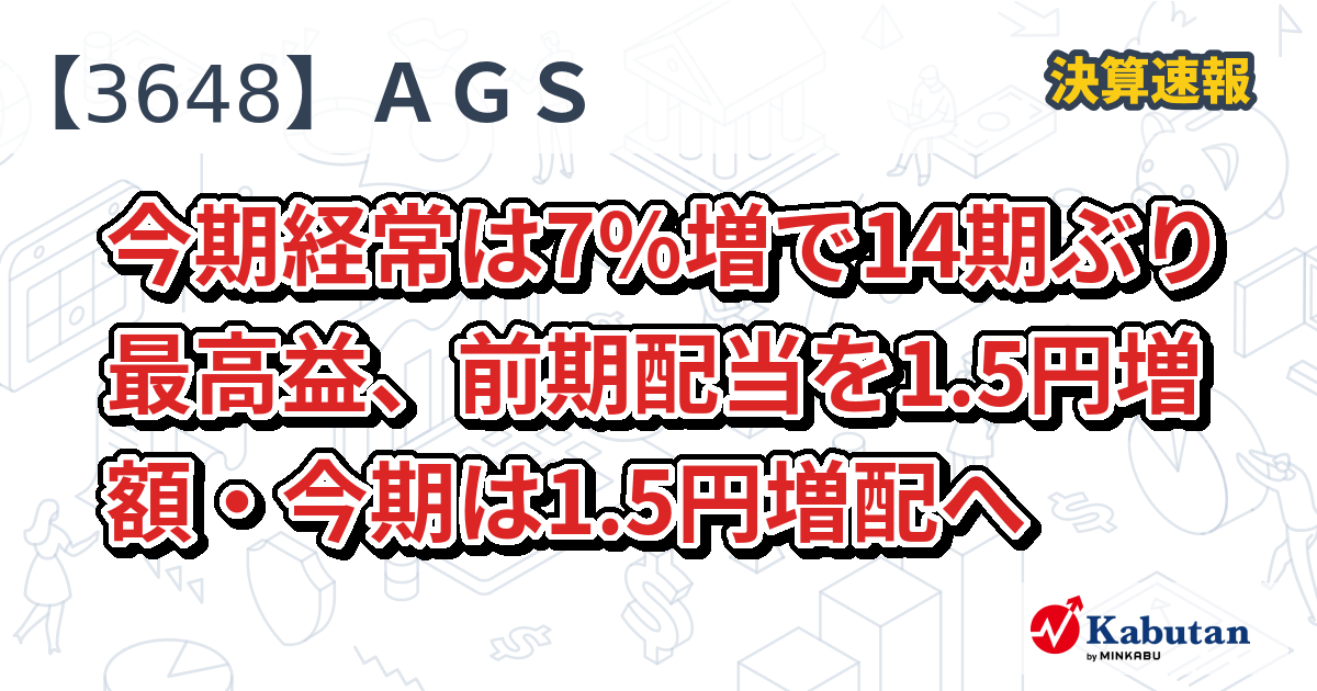 AGS【3648】、今期経常は7％増で14期ぶり最高益、前期配当を1.5円増額・今期は1.5円増配へ | 決算速報 - 株探ニュース