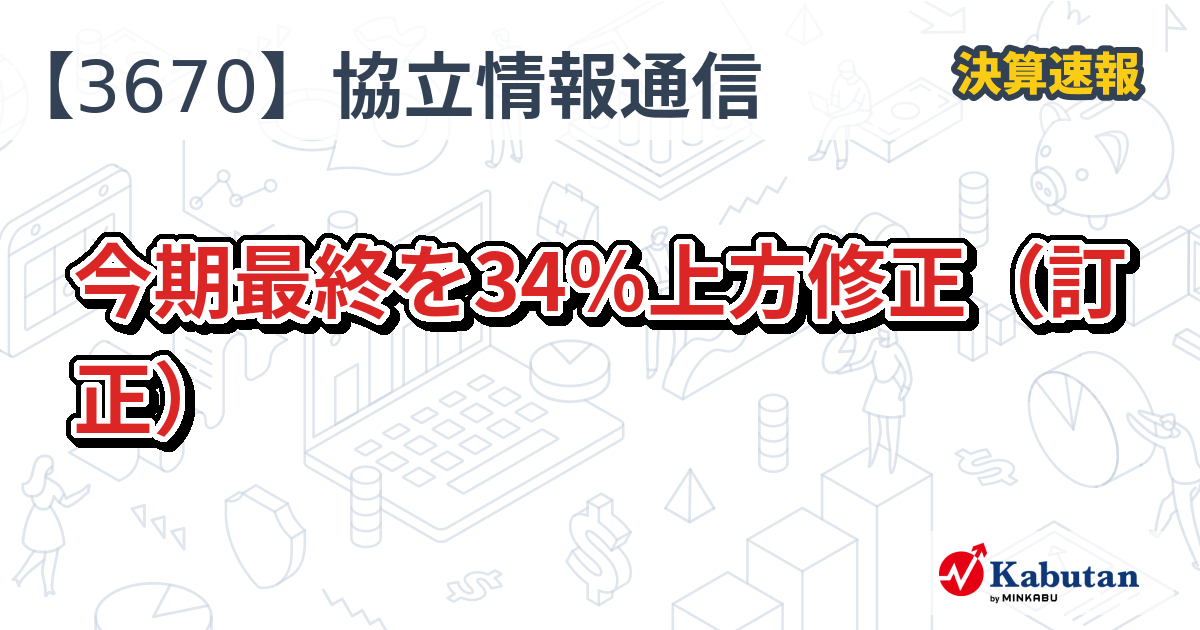 協立情報通信【3670】、今期最終を34％上方修正（訂正） | 決算速報 - 株探ニュース