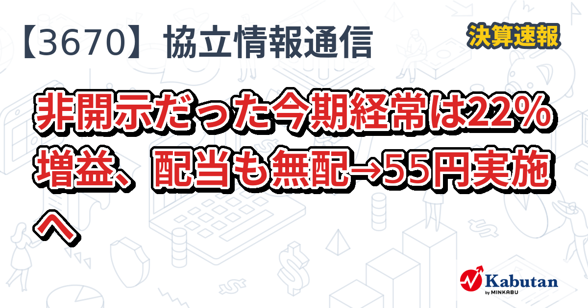 協立情報通信【3670】、非開示だった今期経常は22％増益、配当も無配→55円実施へ | 決算速報 - 株探ニュース