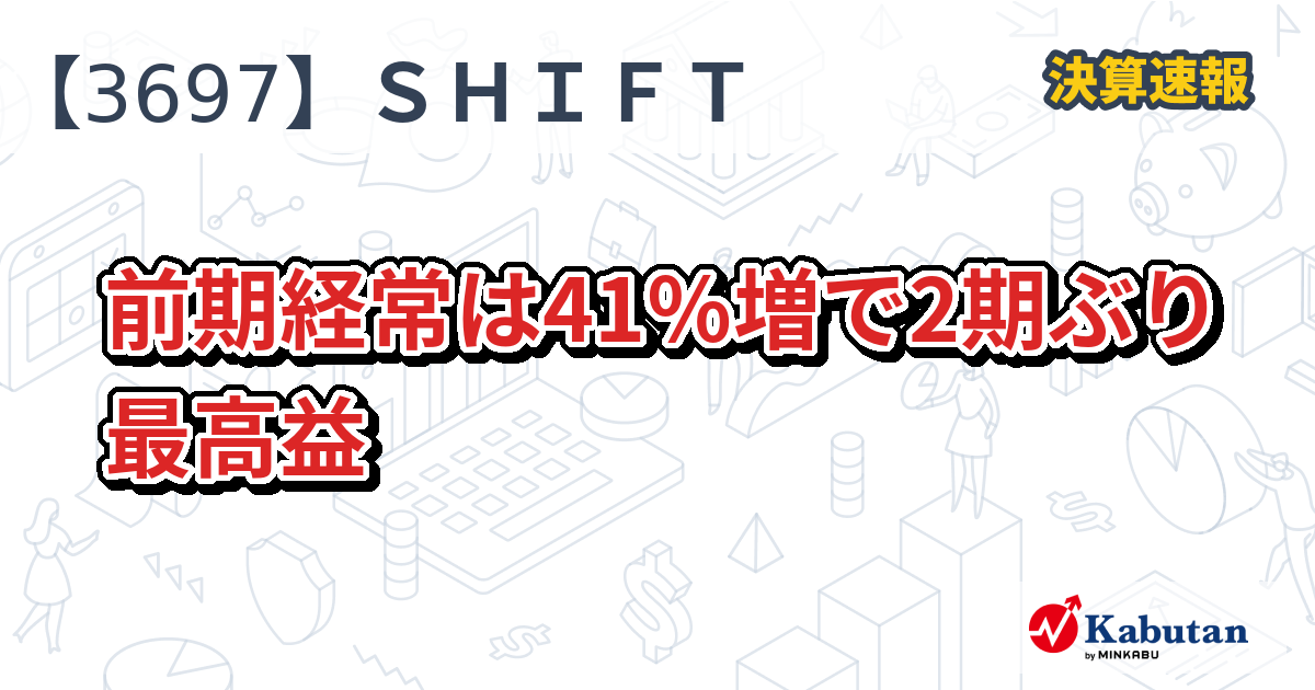 SHIFT【3697】、前期経常は41％増で2期ぶり最高益 | 決算速報 - 株探ニュース