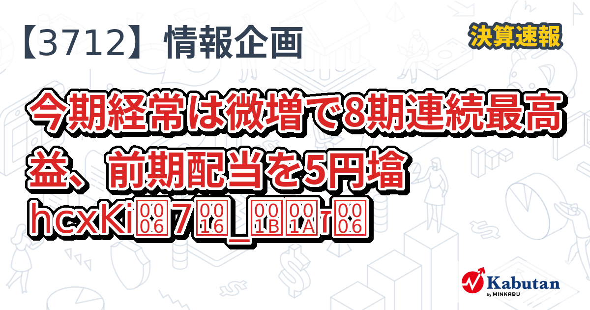 情報企画【3712】、今期経常は微増で8期連続最高益、前期配当を5円増額・今期は5円増配へ 決算速報 株探ニュース