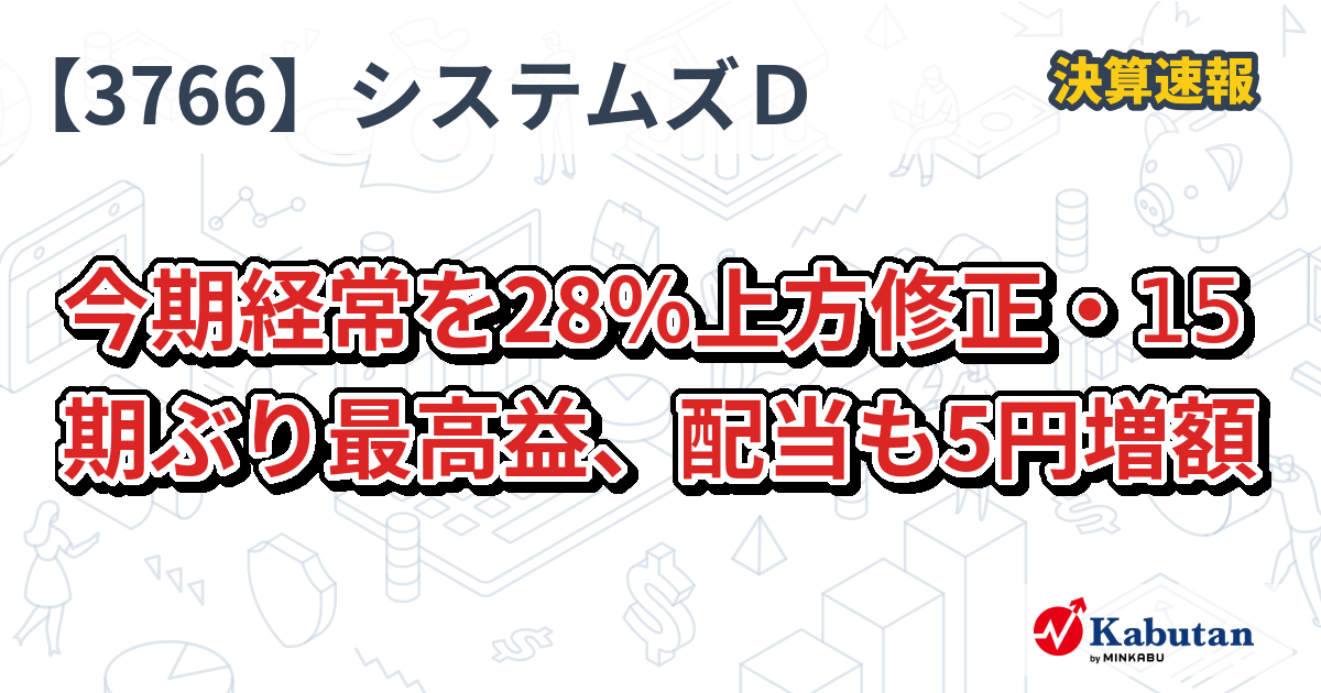 システムズ・デザイン【3766】、今期経常を28％上方修正・15期ぶり最高益、配当も5円増額 | 決算速報 - 株探ニュース