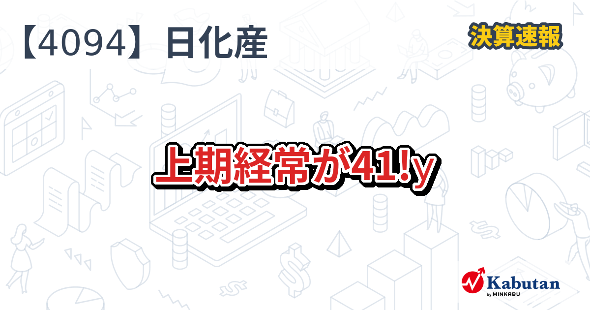 日本化学産業【4094】、上期経常が41％減益で着地・7 9月期も22％減益 決算速報 株探ニュース