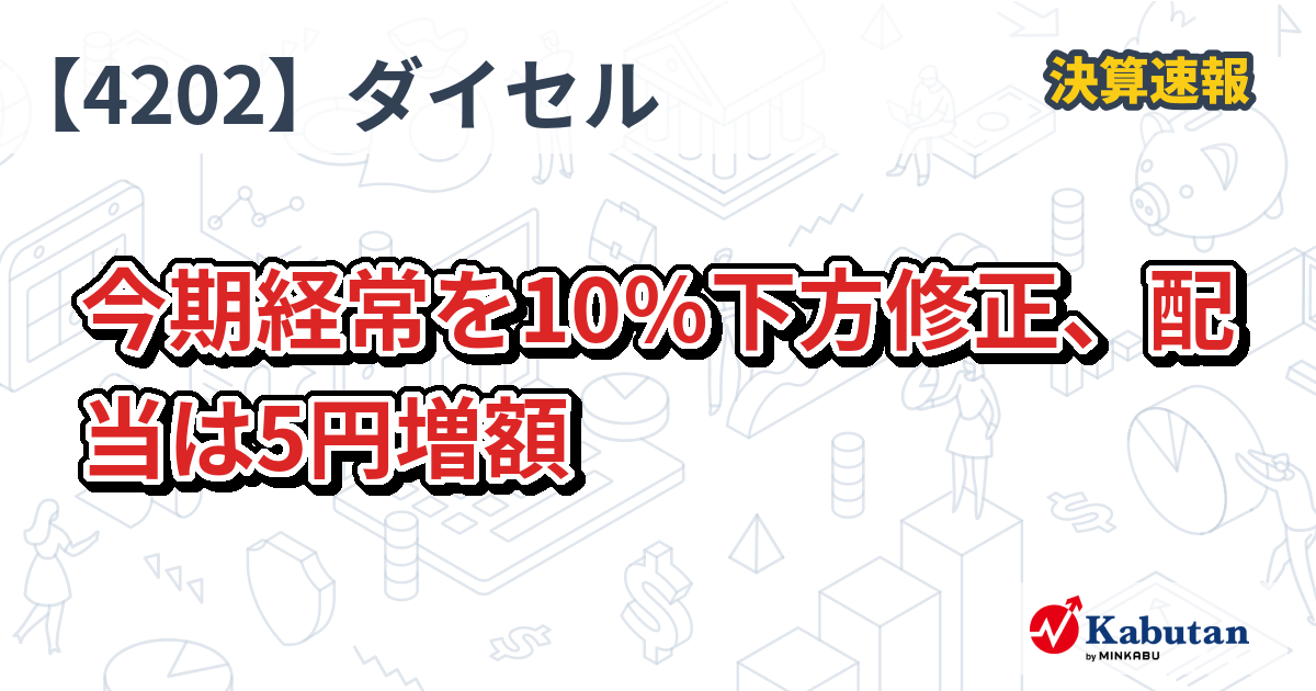 ダイセル【4202】、今期経常を10％下方修正、配当は5円増額 | 決算速報 - 株探ニュース