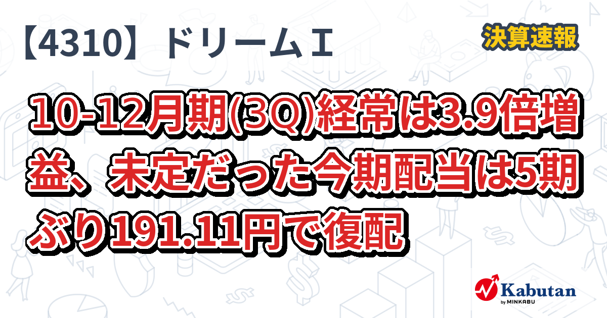 ドリームインキュベータ【4310】、10-12月期(3Q)経常は3.9倍増益、未定だった今期配当は5期ぶり191.11円で復配 | 決算速報 - 株探ニュース