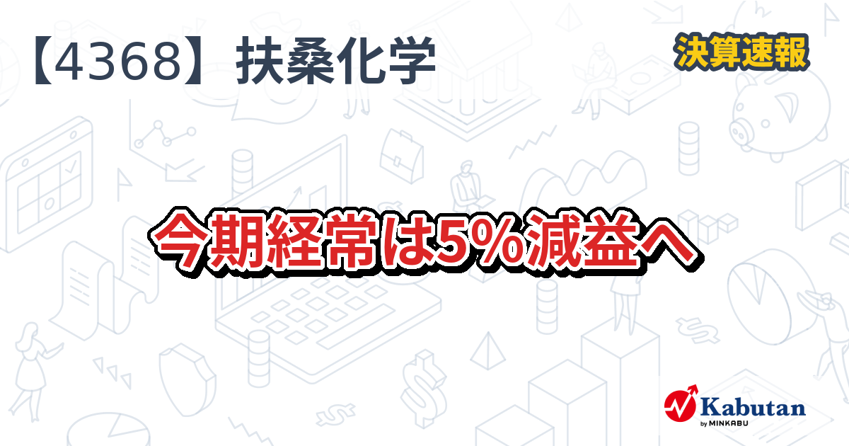扶桑化学工業【4368】、今期経常は5％減益へ 決算速報 株探ニュース