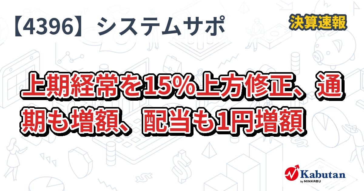 システムサポートホールディングス【4396】、上期経常を15％上方修正、通期も増額、配当も1円増額 | 決算速報 - 株探ニュース