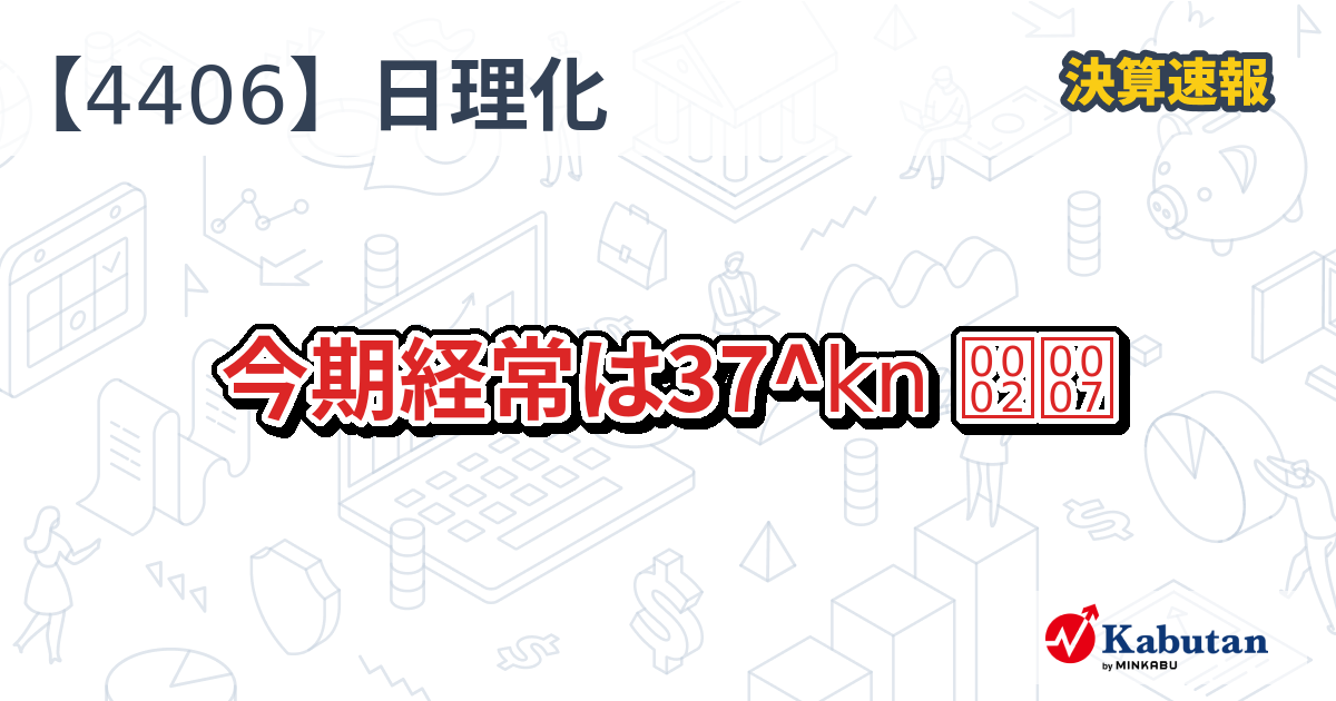 新日本理化【4406】、今期経常は37％減益、前期配当を1円増額・今期も4円継続へ 決算速報 株探ニュース