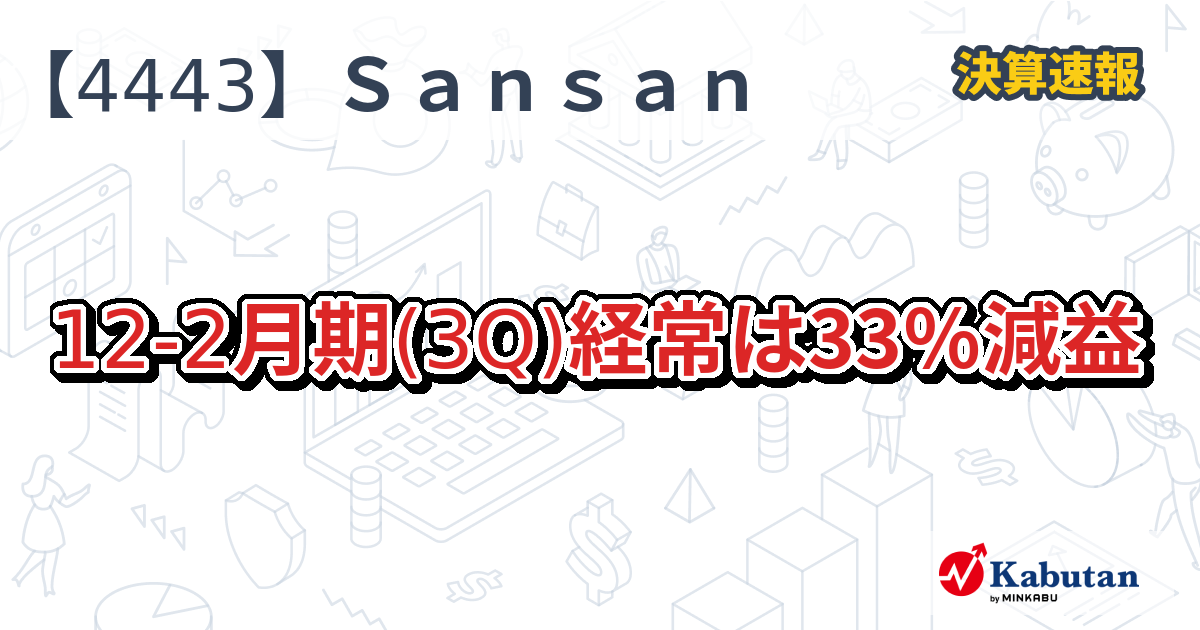 Sansan【4443】、12-2月期(3Q)経常は33％減益 | 決算速報 - 株探ニュース