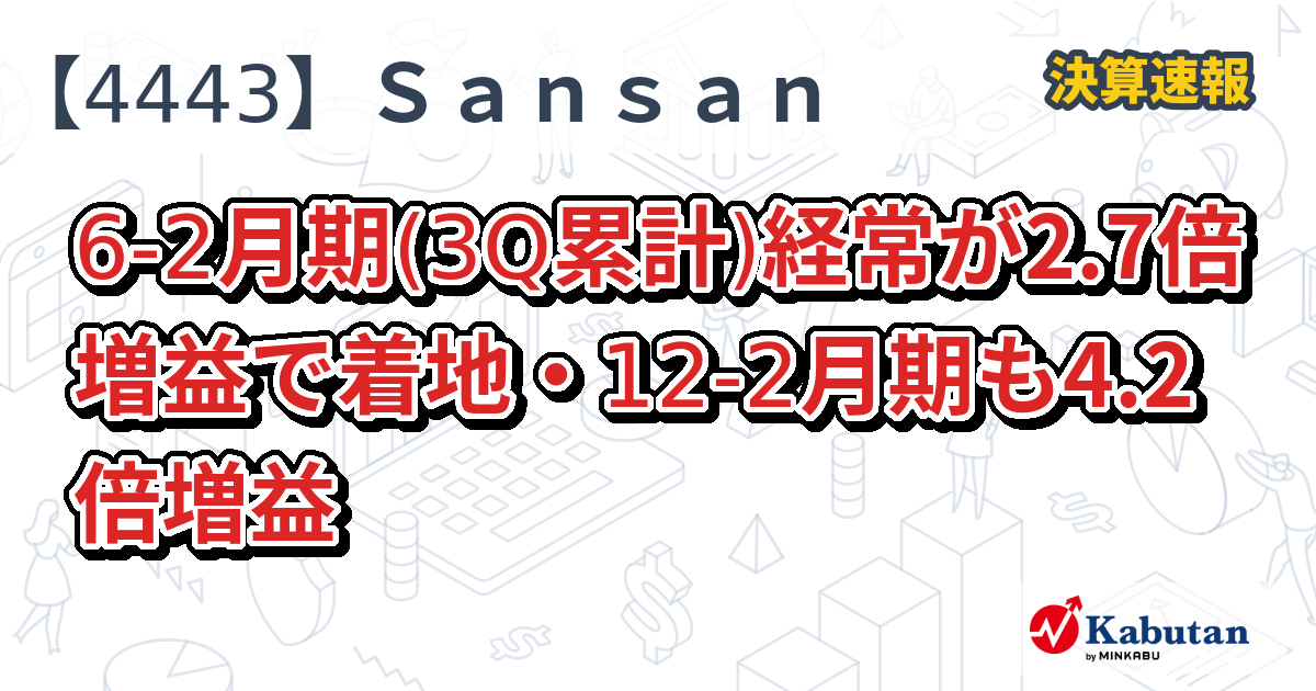 Sansan【4443】、6-2月期(3Q累計)経常が2.7倍増益で着地・12-2月期も4.2倍増益 | 決算速報 - 株探ニュース