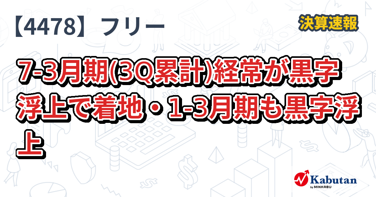 フリー【4478】、7 3月期3q累計経常が黒字浮上で着地・1 3月期も黒字浮上 決算速報 株探ニュース