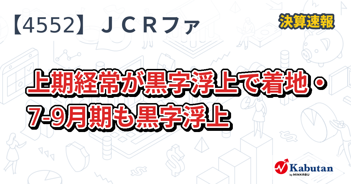 JCRファーマ【4552】、上期経常が黒字浮上で着地・7-9月期も黒字浮上 | 決算速報 - 株探ニュース