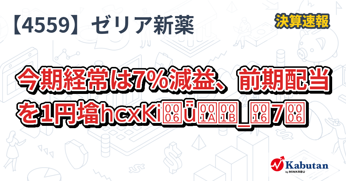 ゼリア新薬工業【4559】、今期経常は7％減益、前期配当を1円増額・今期は1円増配へ 決算速報 株探ニュース