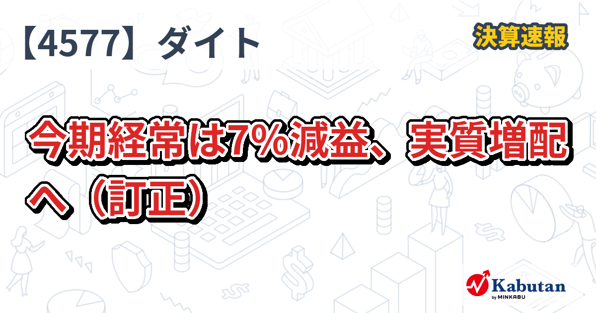 ダイト【4577】、今期経常は7％減益、実質増配へ（訂正） 決算速報 株探ニュース