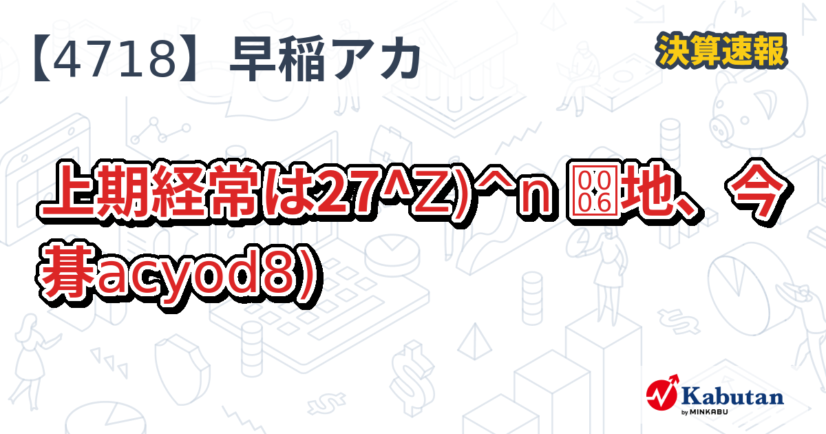 早稲田アカデミー【4718】、上期経常は27％増益で着地、今期配当を10円増額修正 決算速報 株探ニュース