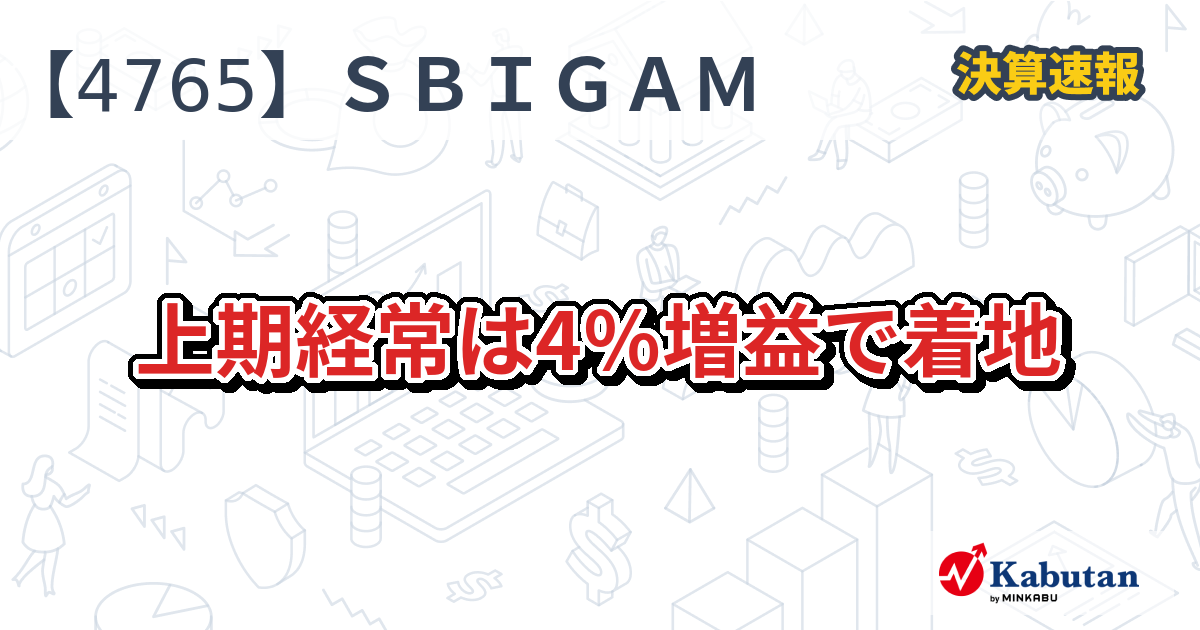 SBIグローバルアセットマネジメント【4765】、上期経常は4％増益で着地 | 決算速報 - 株探ニュース