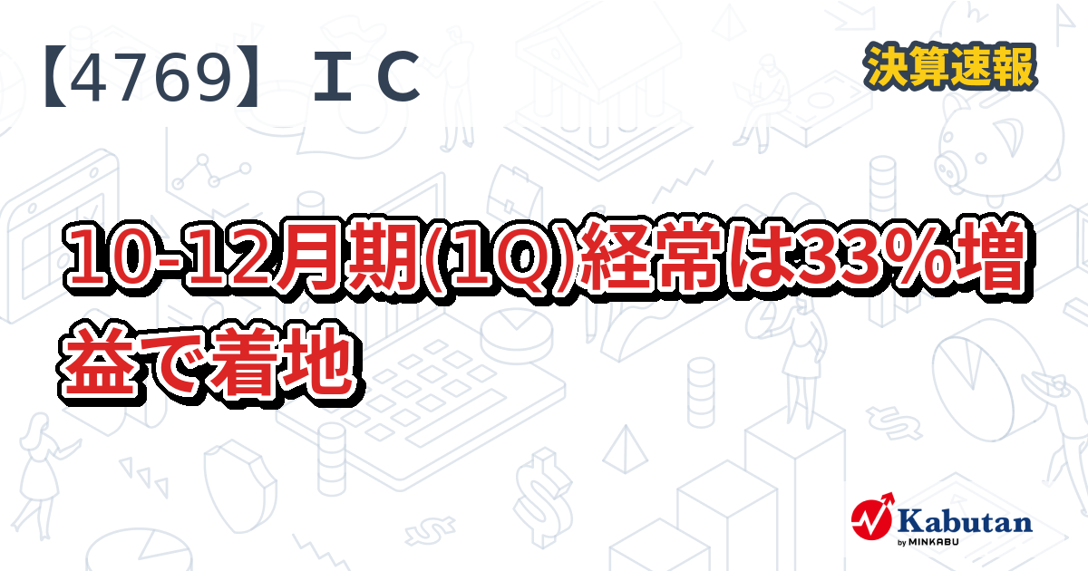IC【4769】、10-12月期(1Q)経常は33％増益で着地 | 決算速報 - 株探ニュース