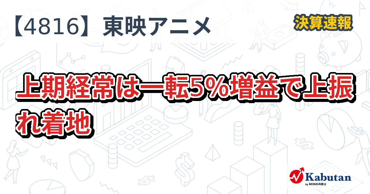 東映アニメーション【4816】、上期経常は一転5％増益で上振れ着地 | 株探ニュース