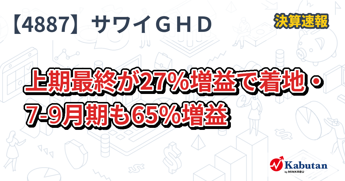 サワイグループホールディングス【4887】、上期最終が27％増益で着地・7-9月期も65％増益 | 決算速報 - 株探ニュース
