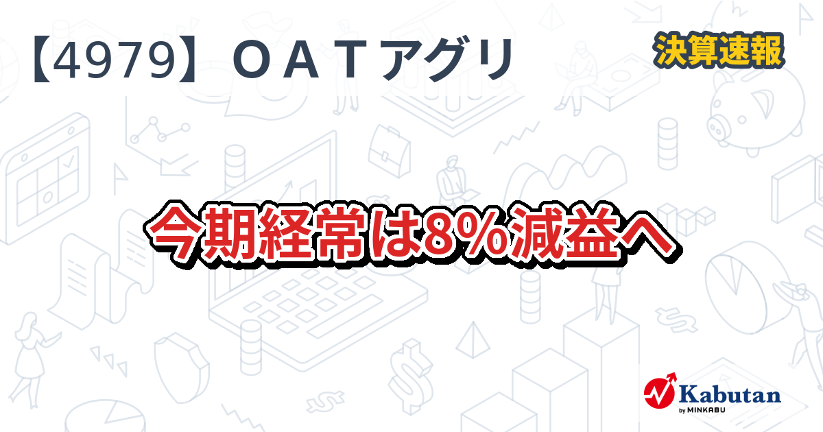 OATアグリオ【4979】、今期経常は8％減益へ | 決算速報 - 株探ニュース