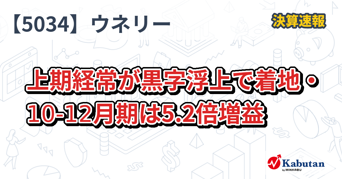 unerry【5034】、上期経常が黒字浮上で着地・10-12月期は5.2倍増益 | 決算速報 - 株探ニュース