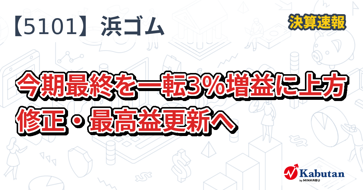 横浜ゴム【5101】、今期最終を一転3％増益に上方修正・最高益更新へ | 株探ニュース