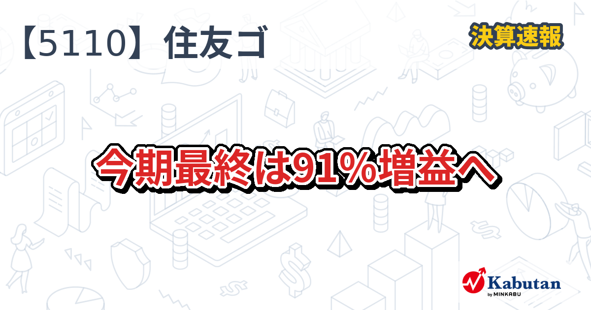 住友ゴム工業【5110】、今期最終は91％増益へ | 決算速報 - 株探ニュース