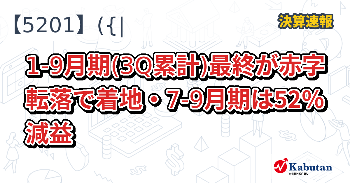 Agc【5201】、1 9月期3q累計最終が赤字転落で着地・7 9月期は52％減益 決算速報 株探ニュース
