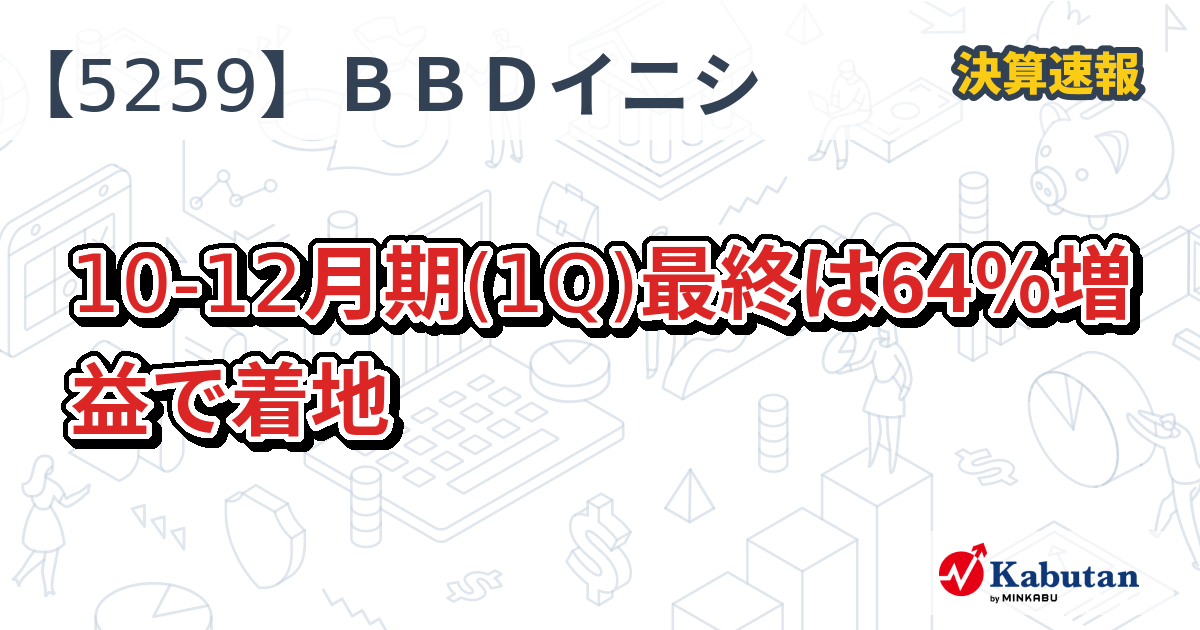 BBDイニシアティブ【5259】、10-12月期(1Q)最終は64％増益で着地 | 決算速報 - 株探ニュース