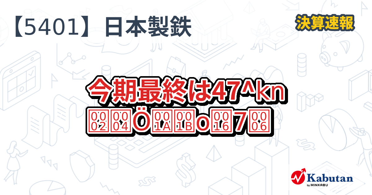 日本製鉄【5401】、今期最終は47％減益、40円減配へ 決算速報 株探ニュース