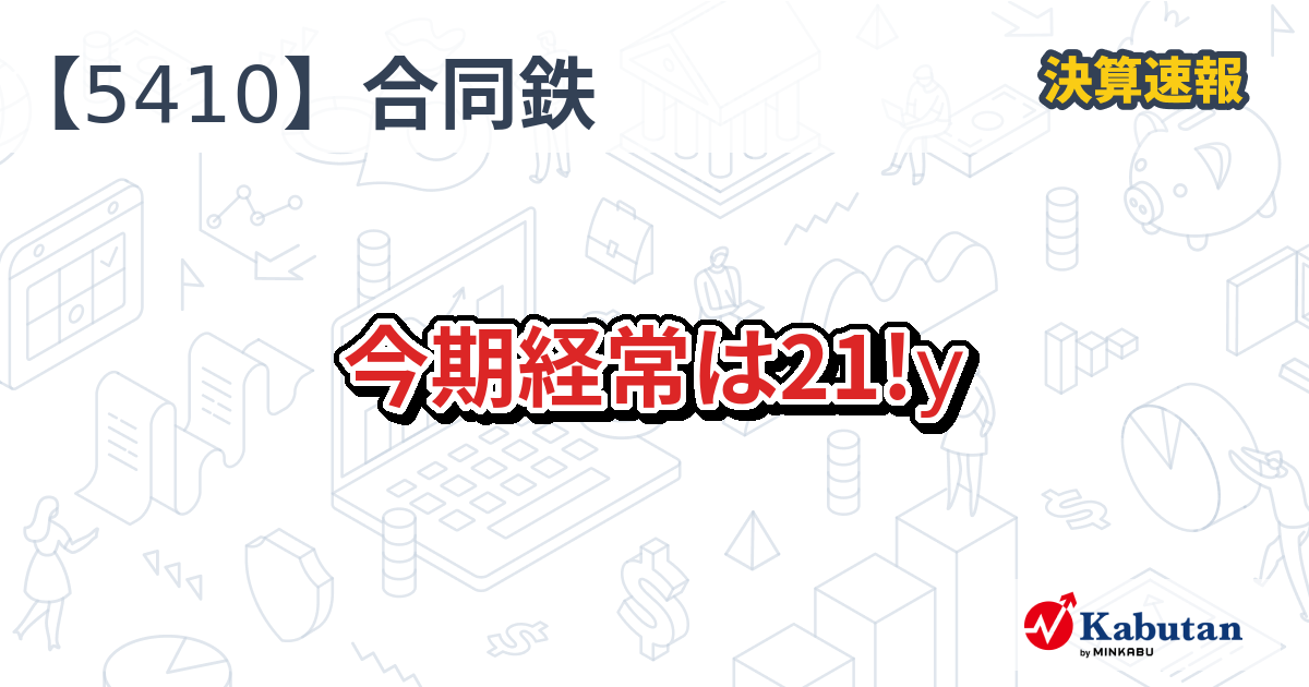 合同製鐵【5410】、今期経常は21％減益、40円減配へ 決算速報 株探ニュース
