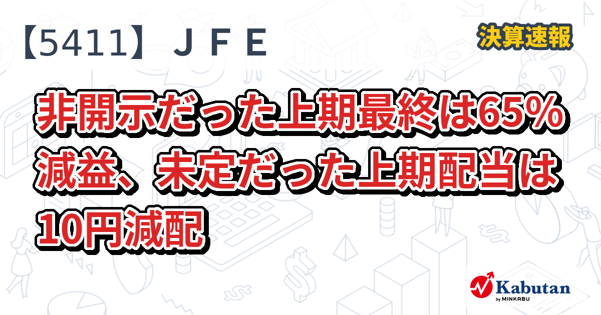 JFEホールディングス【5411】、非開示だった上期最終は65％減益、未定だった上期配当は10円減配 | 決算速報 - 株探ニュース