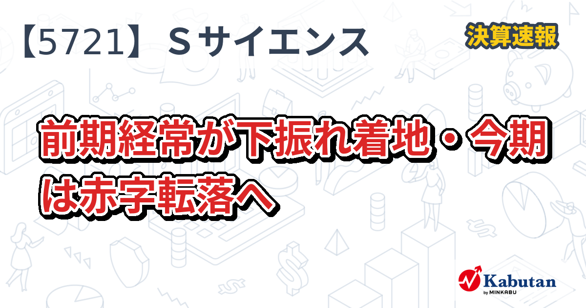 エス・サイエンス【5721】、前期経常が下振れ着地・今期は赤字転落へ | 決算速報 - 株探ニュース