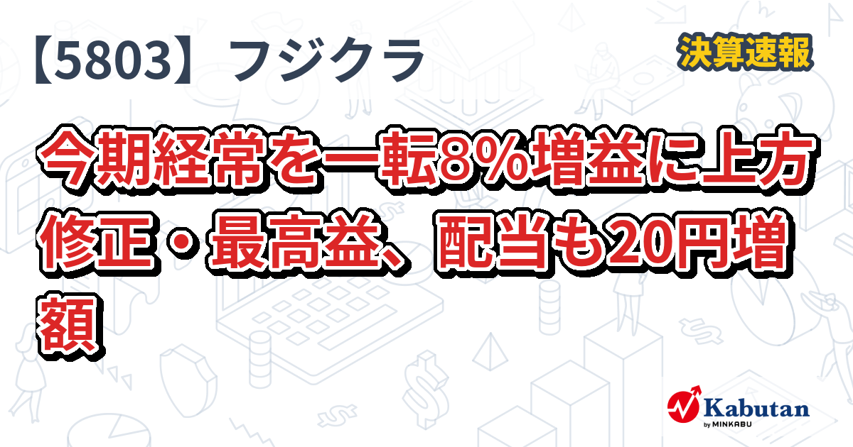 フジクラ【5803】、今期経常を一転8％増益に上方修正・最高益、配当も20円増額 | 決算速報 - 株探ニュース