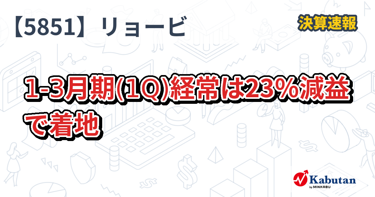 リョービ【5851】、1-3月期(1Q)経常は23％減益で着地 | 決算速報 - 株探ニュース