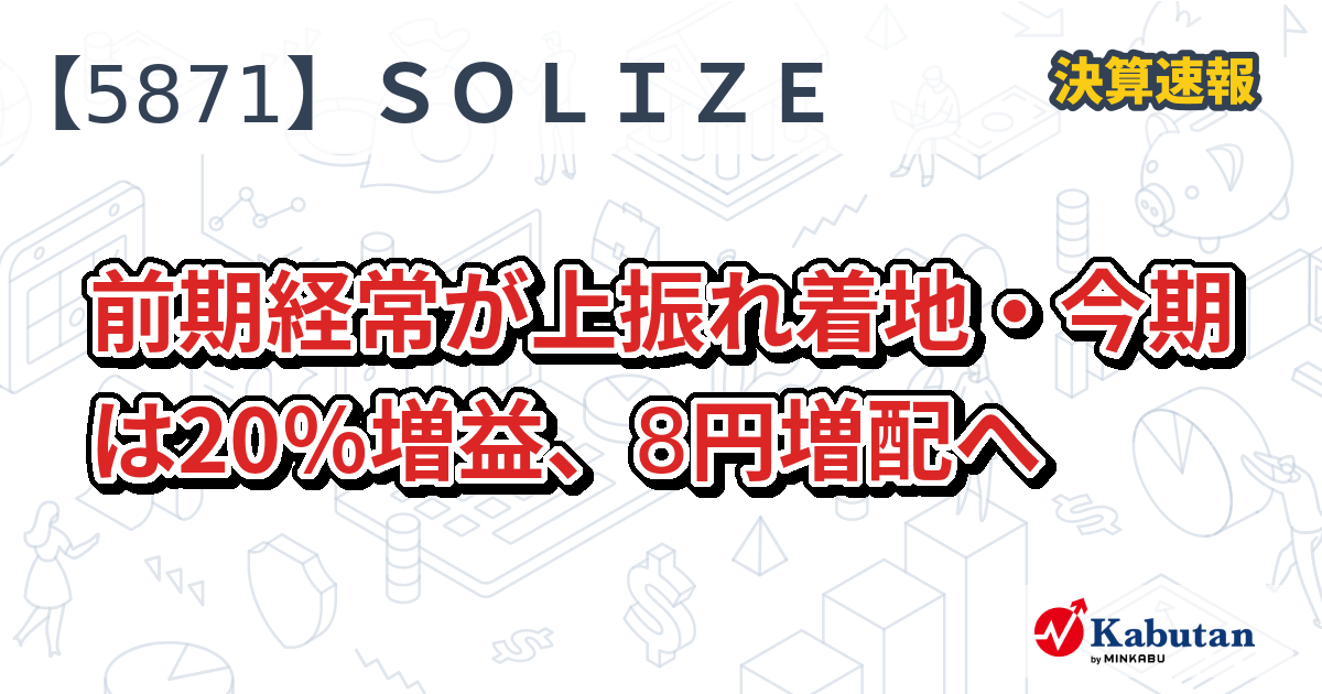 SOLIZE Holdings【5871】、前期経常が上振れ着地・今期は20％増益、8円増配へ | 決算速報 - 株探ニュース