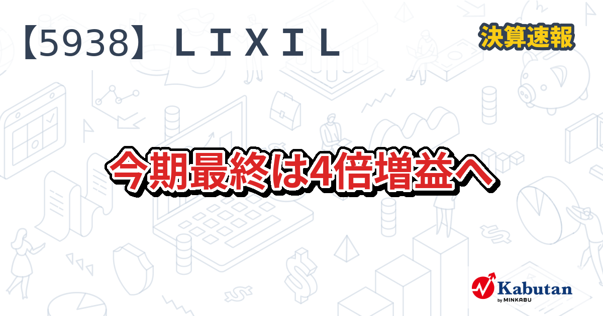 LIXIL【5938】、今期最終は4倍増益へ | 決算速報 - 株探ニュース